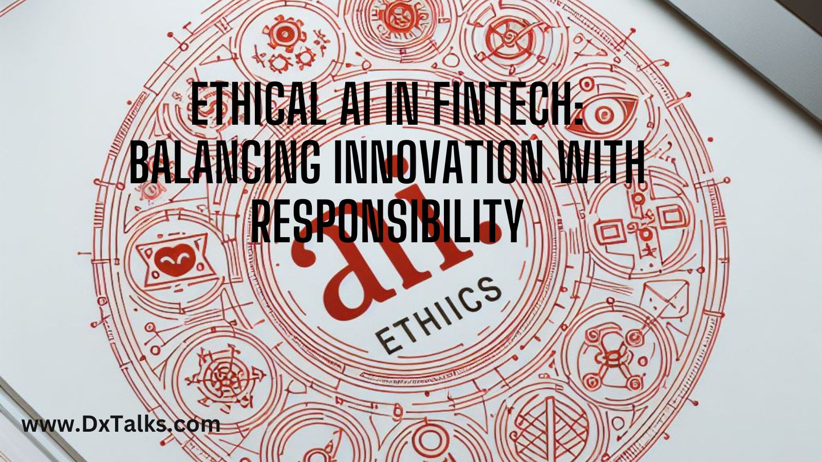 Ethical AI in Fintech: Balancing Innovation with Responsibility